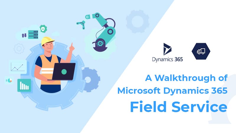 Guide to Dynamics 365 for Feild Service | Dynatech Systems